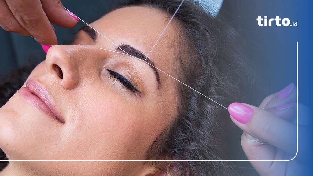 Apa Itu Threading Alis? Ini Biaya Hingga Efek Sampingnya