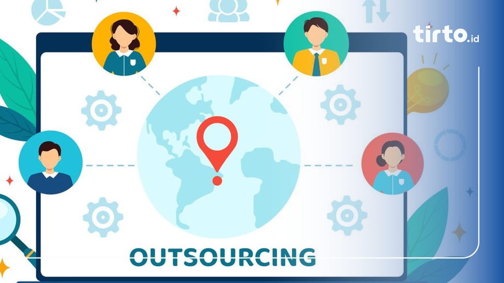 Pengertian Outsourcing, Contoh, & Perbedaannya dengan Freelance
